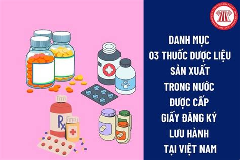 Danh Mục 03 Thuốc Dược Liệu Sản Xuất Trong Nước được Cấp Giấy đăng Ký Lưu Hành Tại Việt Nam Năm