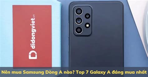 Nên mua Samsung Dòng A nào Top Galaxy A đáng mua nhất