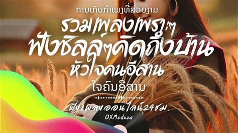 ການ ເກັບ ກໍາ ເພງ ທີ່ ສວຍ ງາມ ໃຈຄົນອີສານ รวมเพลงสากลเพราะๆ ฟังชิลล์ๆคิดถึงบ้าน หัวใจคนอีสาน Youtube