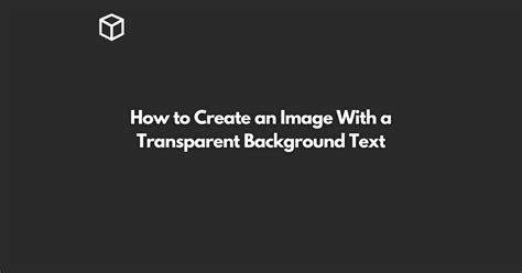 How To Create An Image With A Transparent Background Text Programming