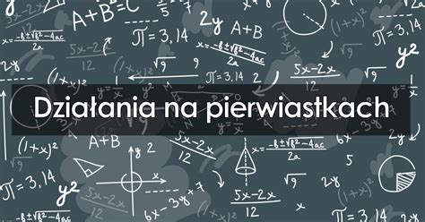 Działania na pierwiastkach i potęgach wzory przykłady teoria