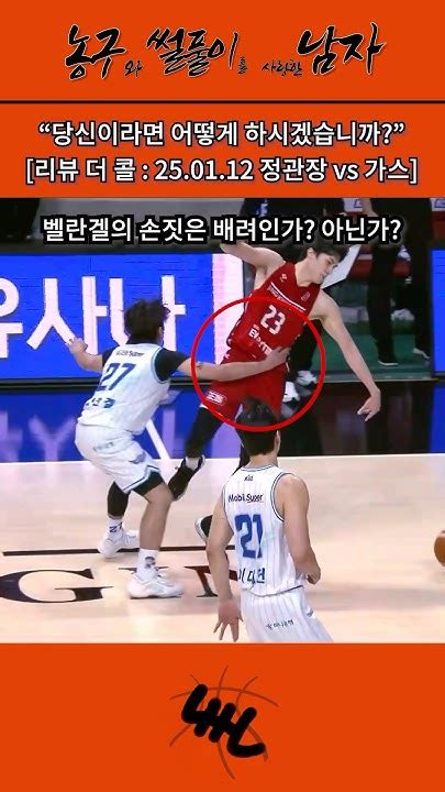 리뷰 더 콜 250113 가스공사 Vs 정관장 당신이라면 어떻게 하시겠습니까 Kbl 프로농구 심판 판정