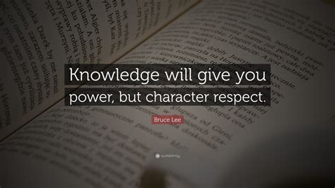 Bruce Lee Quote “knowledge Will Give You Power But Character Respect ”