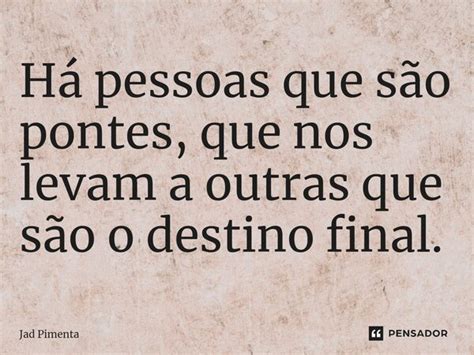 ⁠há Pessoas Que São Pontes Que Nos Jad Pimenta Pensador