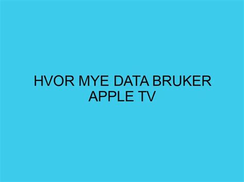 Hvor Mye Data Bruker Apple Tv