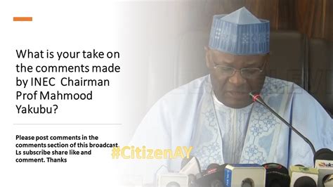What Is Your Take On The Comments Made By Inec Chairman Prof Mahmood