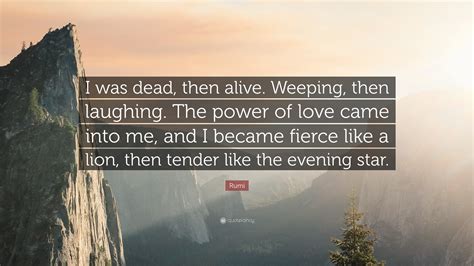 Rumi Quote “i Was Dead Then Alive Weeping Then Laughing The Power
