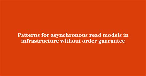 Patterns For Asynchronous Read Models In Infrastructure Without Order