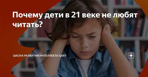 Почему дети в 21 веке не любят читать Школа развития интеллекта