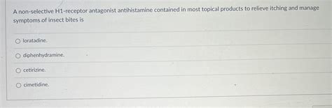 Solved A Non Selective H1 Receptor Antagonist Antihistamine