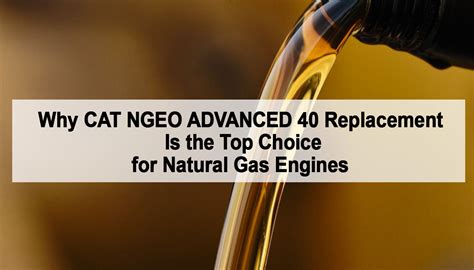 Why Cat Ngeo Advanced 40 Replacement Is The Top Choice For Natural Gas