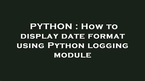 Python How To Display Date Format Using Python Logging Module Youtube