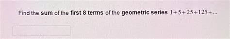 Solved Find The Sum Of The First 8 Terms Of The Geometric