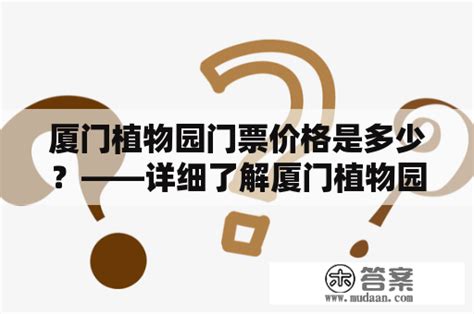 厦门植物园门票价格是多少？——详细了解厦门植物园门票价格 木答案