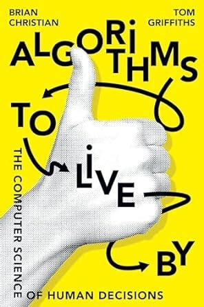 Buy Algorithms To Live By The Computer Science Of Human Decisions Book Online At Low Prices In