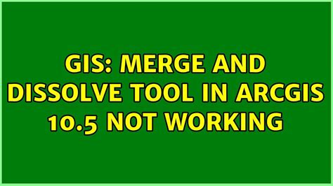 Gis Merge And Dissolve Tool In Arcgis Not Working Youtube