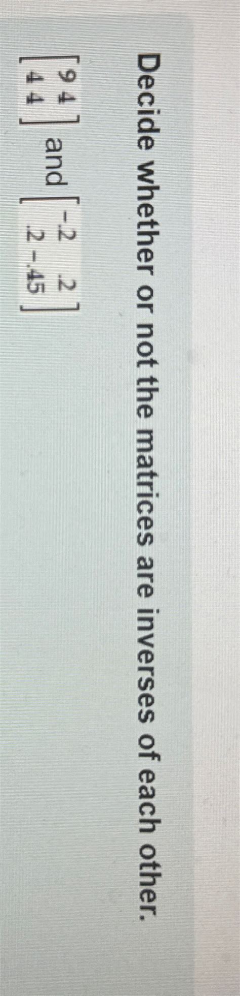 Solved Decide Whether Or Not The Matrices Are Inverses Of