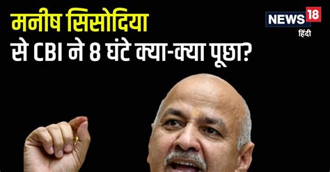 What Cbi Reportedly Asked Manish Sisodia During 8 Hours Questioning In