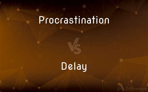 Procrastination Vs Delay Whats The Difference