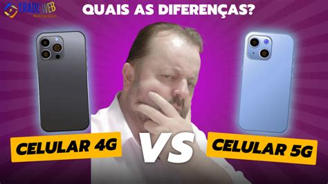 Quais As Diferenças Entre Os Celulares De Tecnologias 4g E 5g