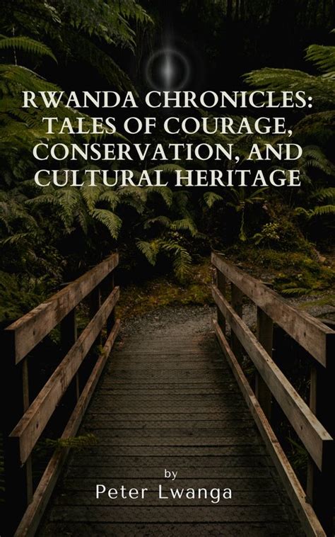 Rwanda Chronicles Tales Of Courage Conservation And Cultural