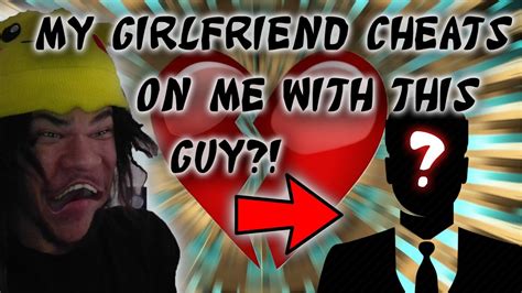 My Girlfriend Cheated On Me With This Guy Youtube