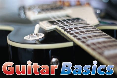 Guitar Basics Your Complete Guide To Learning And Playing The Guitar