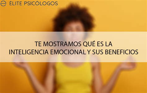 Todo Sobre La Inteligencia Emocional ¿qué Es Y Porque Es Beneficiosa