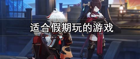 适合假期玩的游戏有哪些 适合放假在家玩的手机游戏推荐 逍遥手游网