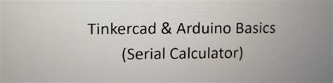 solved tinkercad and arduino basics serial calculator