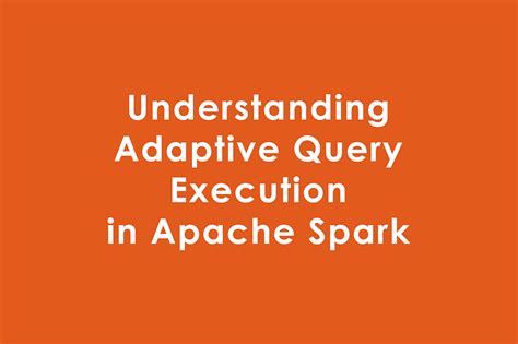 Understanding Adaptive Query Execution In Spark