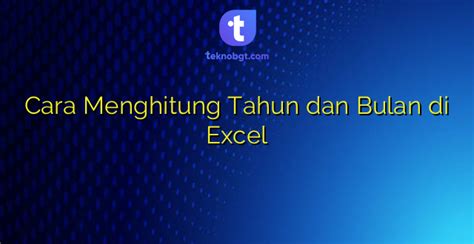 Cara Menghitung Tahun Dan Bulan Di Excel Tekno Banget