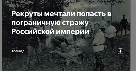 Рекруты мечтали попасть в пограничную стражу Российской империи ВОЕНВЕД Дзен