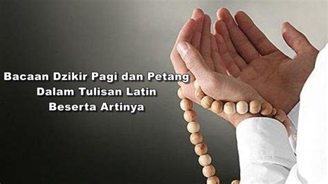 Bacaan Dzikir Pagi Dan Petang Tulisan Latin Serta Artinya Disunnahkan