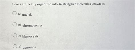 Solved Genes Are Neatly Organized Into 46 Stringlike Chegg