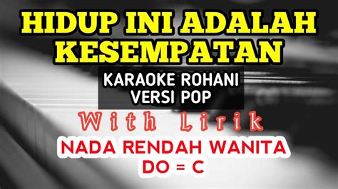 HIDUP INI ADALAH KESEMPATAN KARAOKE ROHANI DO C NADA RENDAH