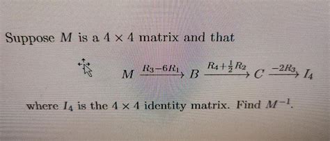 Solved Suppose M Is A 4 X 4 Matrix And That R3 6ri Rar