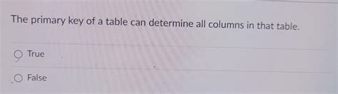 Solved The Primary Key Of A Table Can Determine All Columns Chegg Com