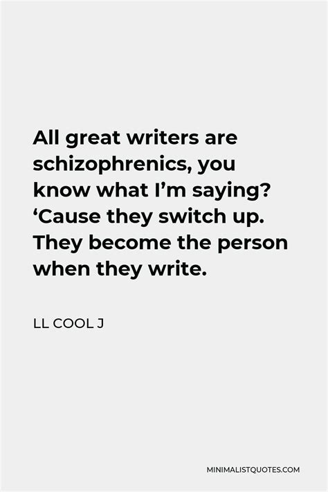 Ll Cool J Quote All Great Writers Are Schizophrenics You Know What I