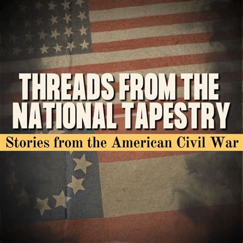 Threads From The National Tapestry Stories From The American Civil War Podcast Pandora