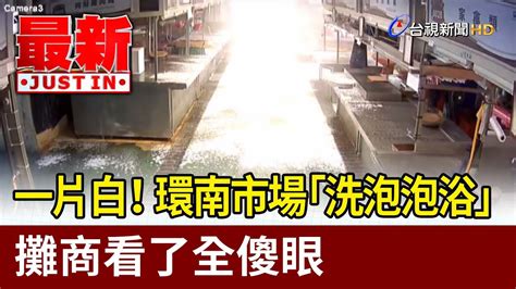 一片白！環南市場「洗泡泡浴」 攤商看了全傻眼【最新快訊】 Youtube
