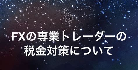 専業トレーダーの税金対策について詳しく解説！