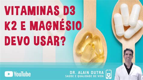 Ao Suplementar Vitamina D3 Devo Usar Magnésio E Vitamina K2 Youtube