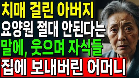 그럼 너희들이 아버지 병수발 들어봐 치매걸린 아버지를 요양원에 보내지 말라며 효자인척 하는 자식들 집에 짐 싸서 보내버린 어머니 오디오북 노후 사연라디오