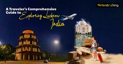 a traveler s comprehensive guide to exploring lucknow india