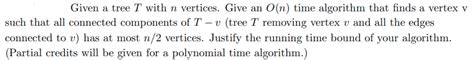 Solved Given A Tree T With N Vertices Give An O N Time Chegg