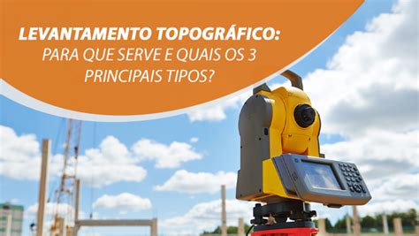 Levantamento Topográfico Para Que Serve E Quais Os 3 Principais Tipos