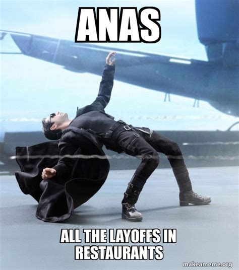 Anas All The Layoffs In Restaurants Matrix Dodge Bullet Meme Generator