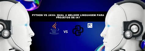 Python Vs Java Qual A Melhor Linguagem Para Projetos De Ia Wesley