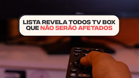 Lista revela TODOS os TV Box que não serão afetados pela nova medida da